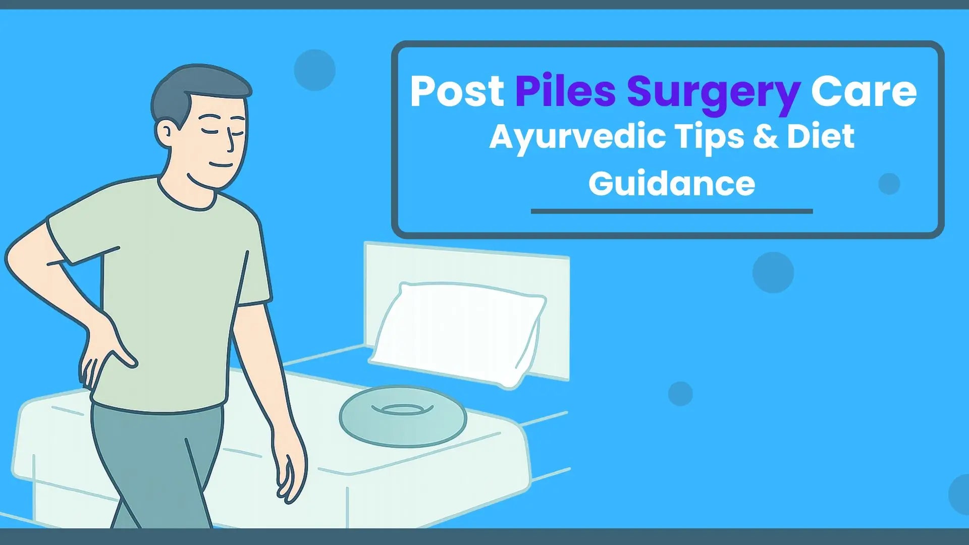 Post Piles Surgery Care: Ayurvedic Tips & Diet Guidance